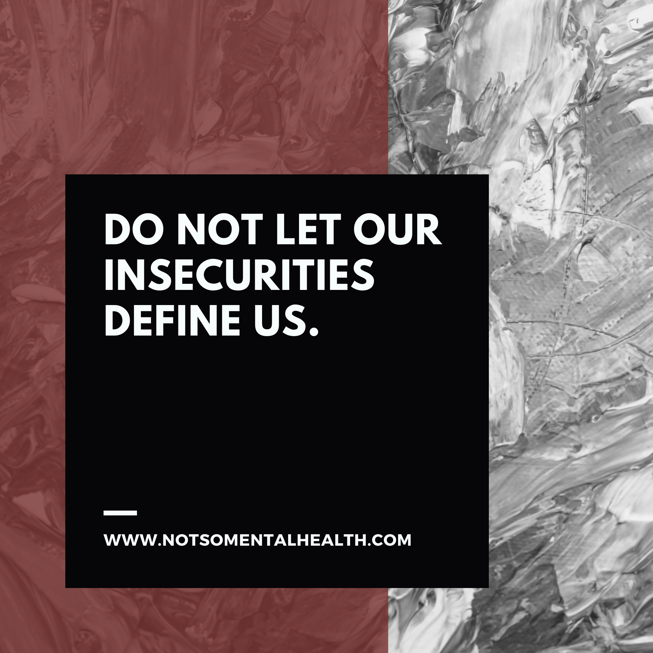Do not let our insecurities define us. – This is mental health.